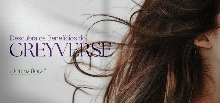 Descubra os Benefícios do Greyverse | Dermaflora